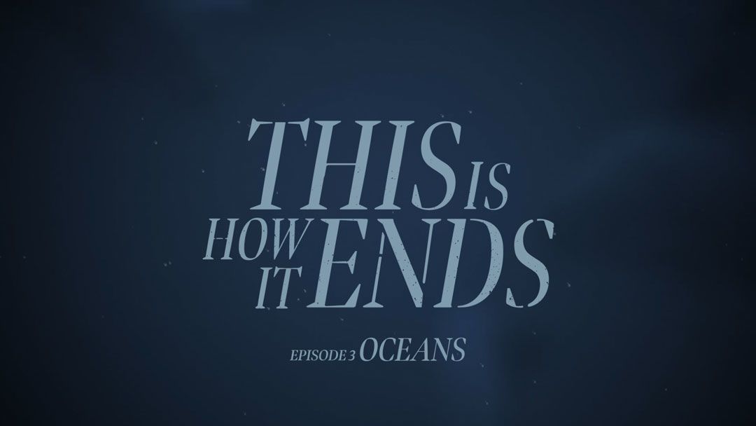 This Is How It Ends episode three: Oceans